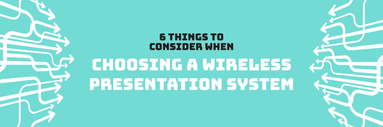 6 Things to Consider When Choosing a Wireless Presentation Solution | WPS